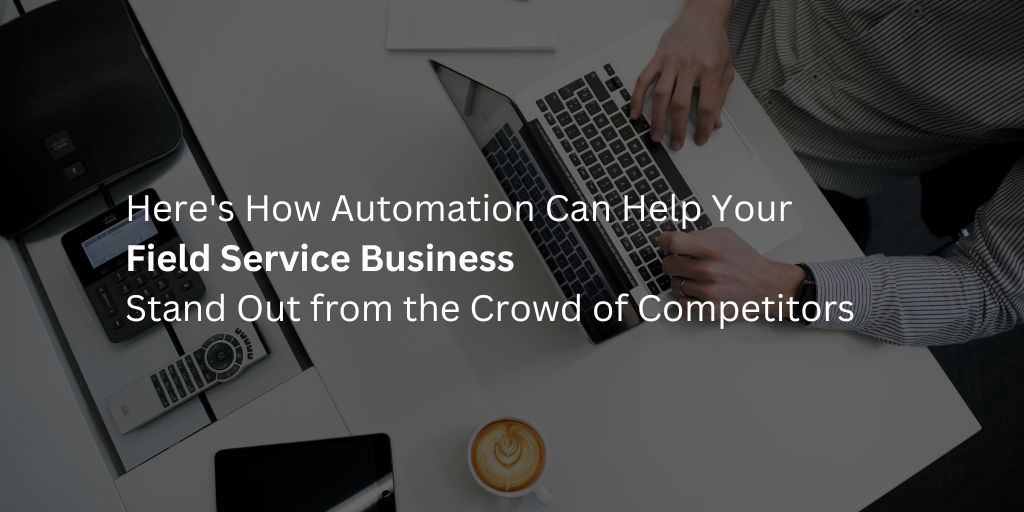 Field Service Automation to Give You Competitive Advantage | Tillerstack